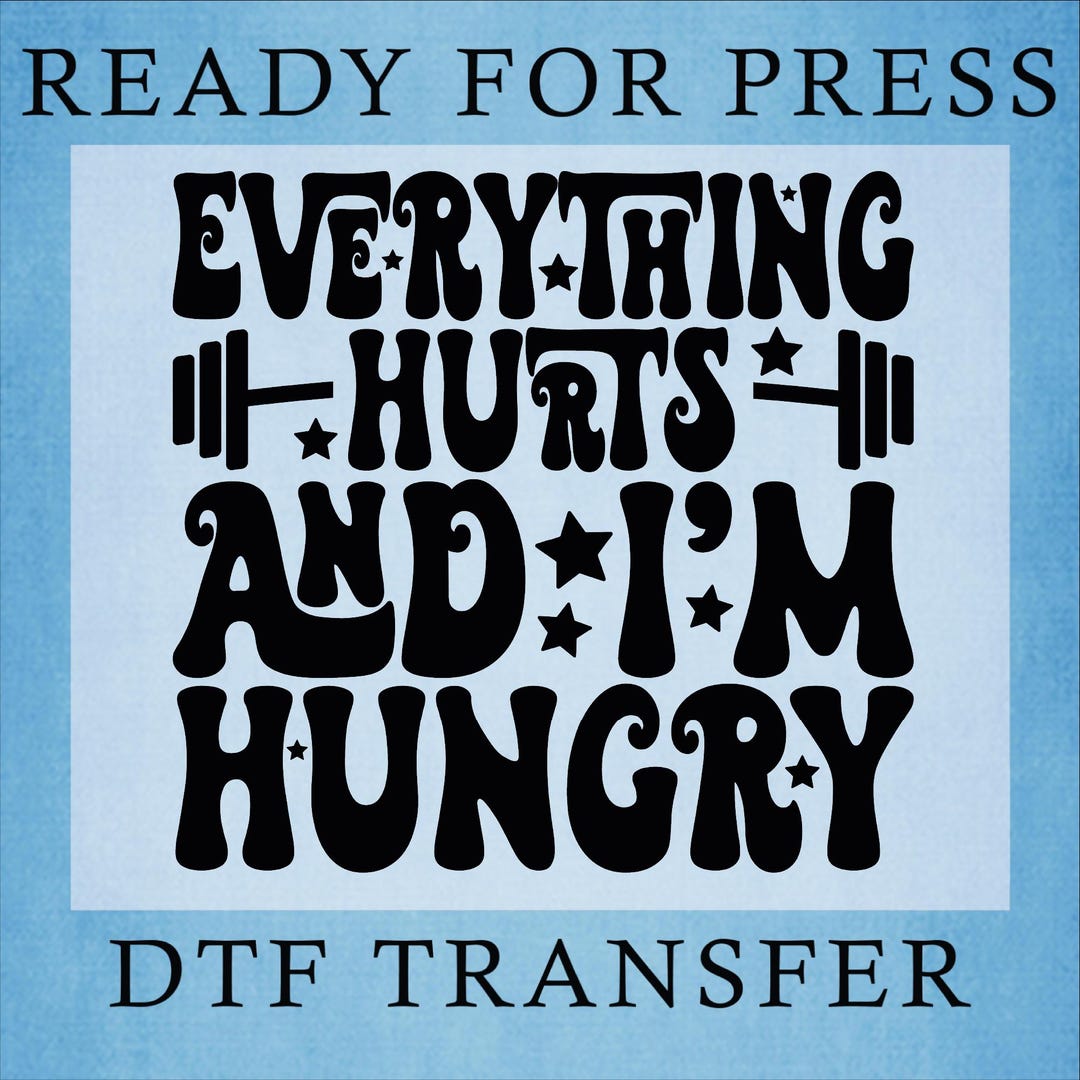 Everything Hurts Hungry DTF Transfer: Funny Gym Workout Heat Press - Etsy