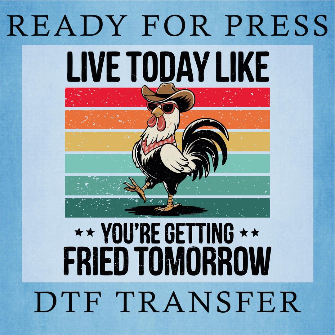 Live Today Like You're Getting Fried Tomorrow Dtf, Chicken Farmer Gift ...