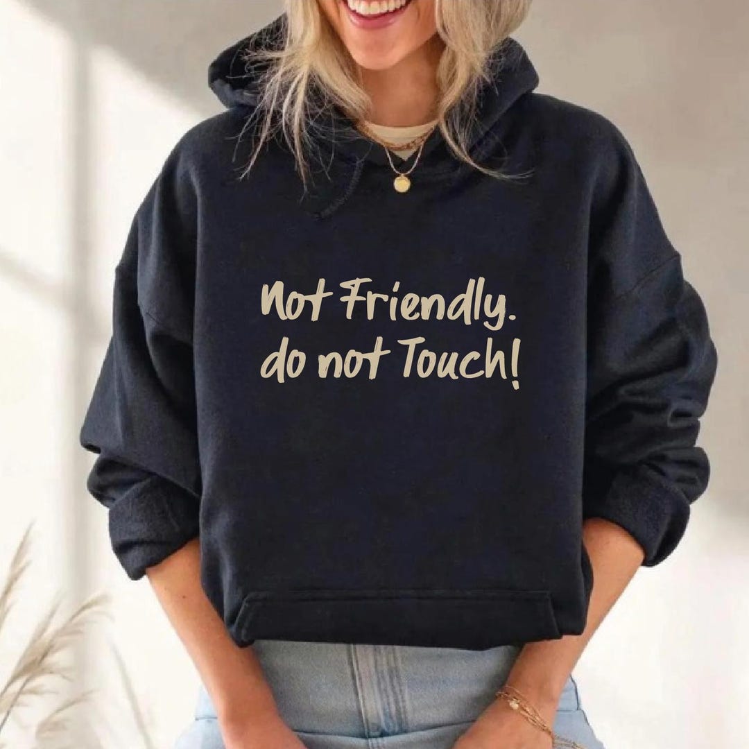Not Friendly Do Not Touch Sweatshirt & Hoodie, Sarcasm Sweater, Funny ...