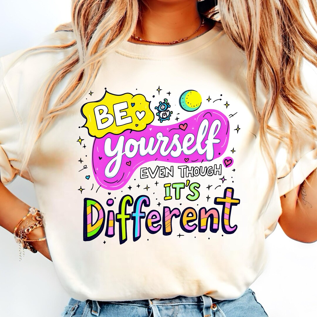 Be Yourself Even Though It's Different PNG Bold Self-love Shirts ...