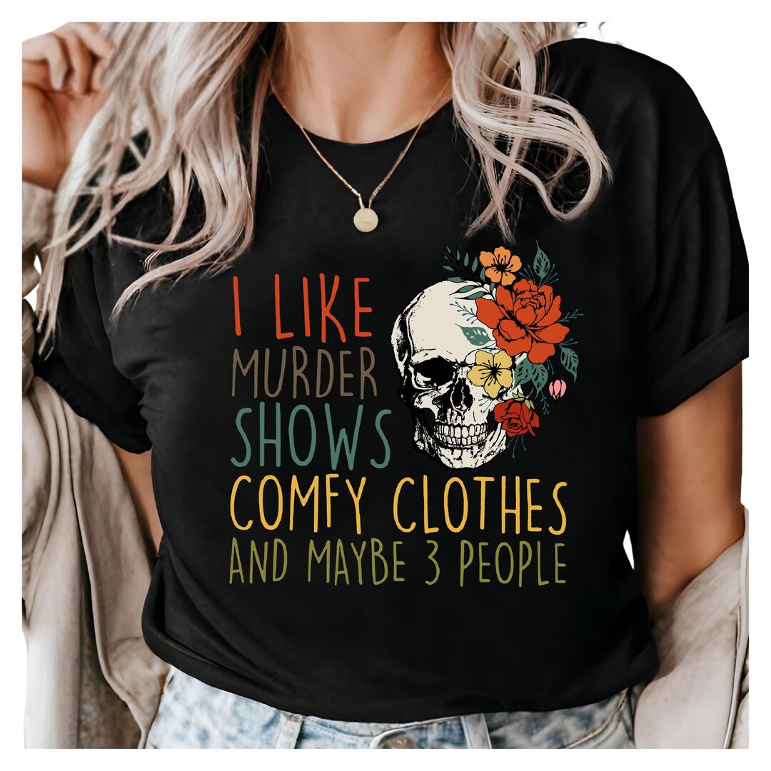 I Like Murder Shows Comfy Clothes & Maybe 3 People Shirt - Funny True ...