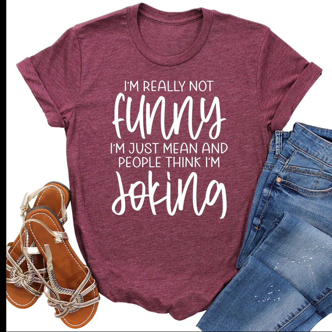 I’m Really Not Funny I'm Mean and People Think I'm Joking Shirt ...