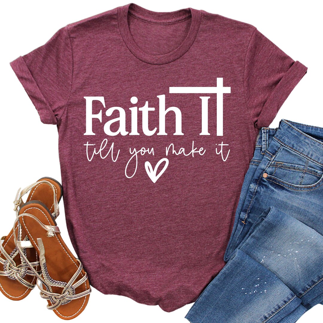 Faith It Till You Make It T-shirt | Inspirational Christian Quotes ...