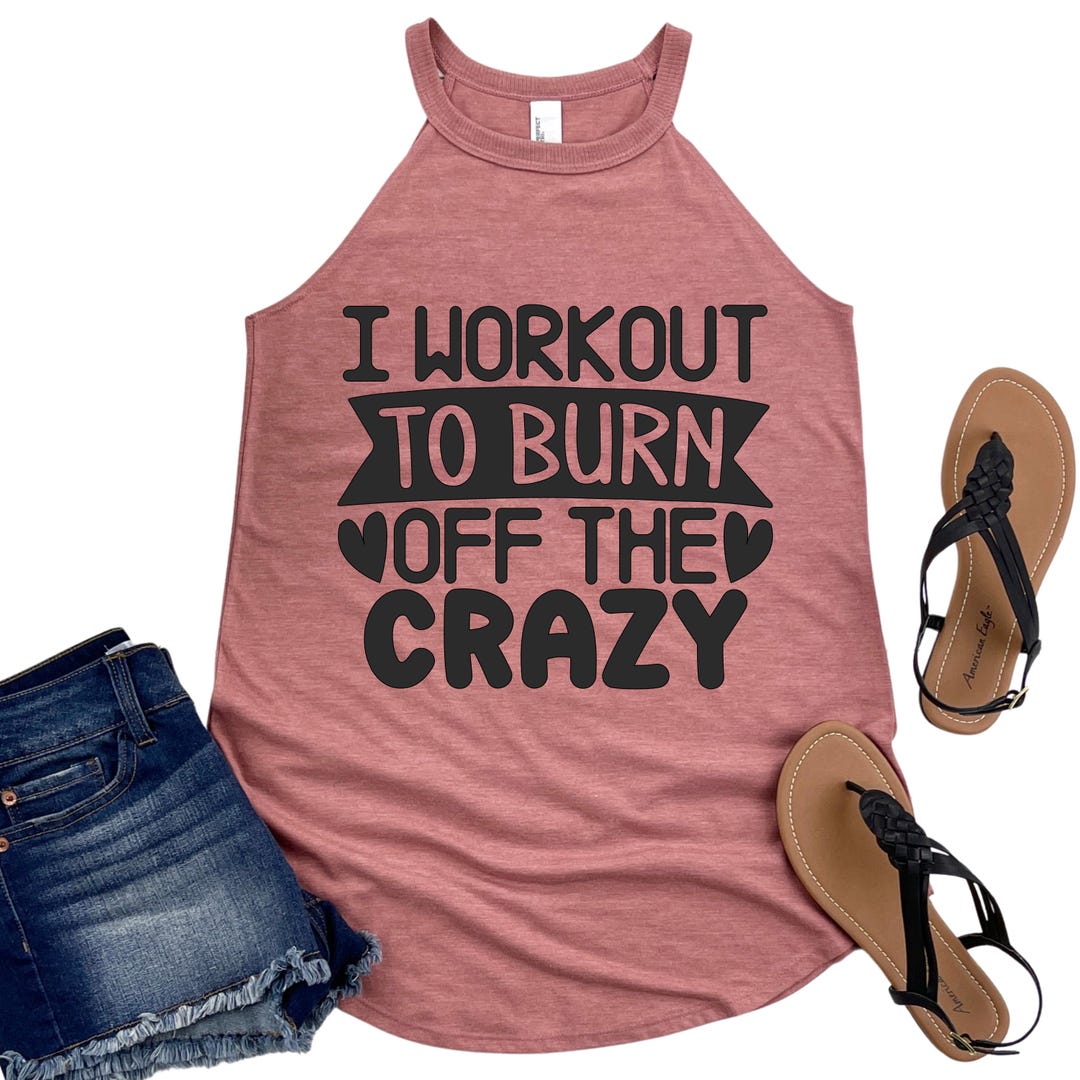 I Workout to Burn off the Crazy Tank Top - Funny Fitness Shirt for ...