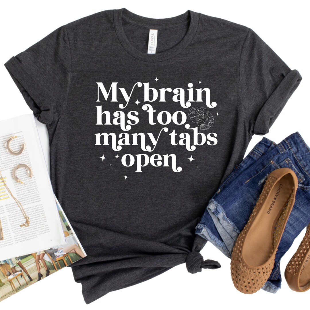 My Brain Has Too Many Tabs Open T-shirt - Funny Relatable Graphic Tee ...