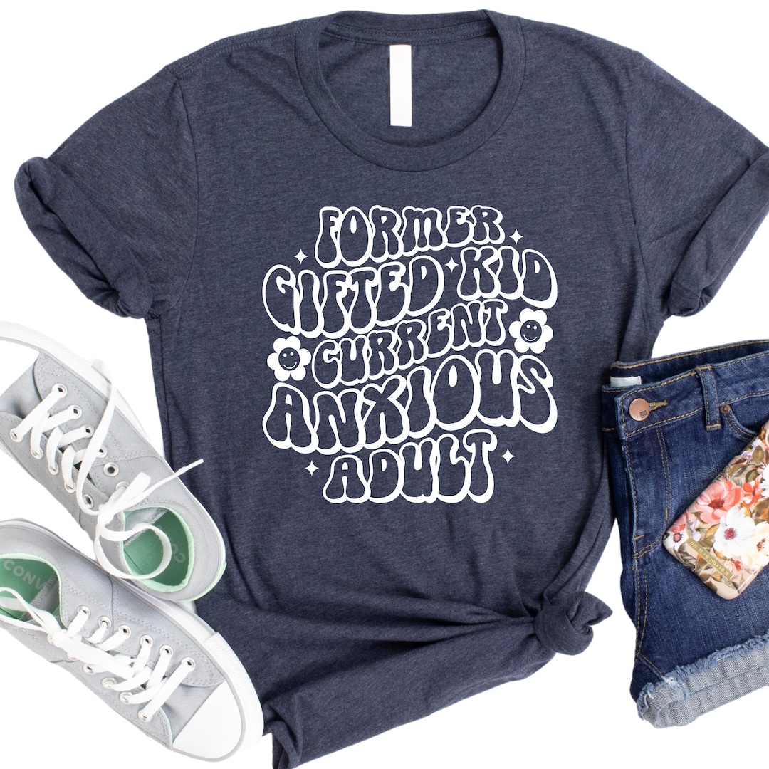 Former Gifted Kid Current Anxious Adult Shirt – Funny Mental Health ...
