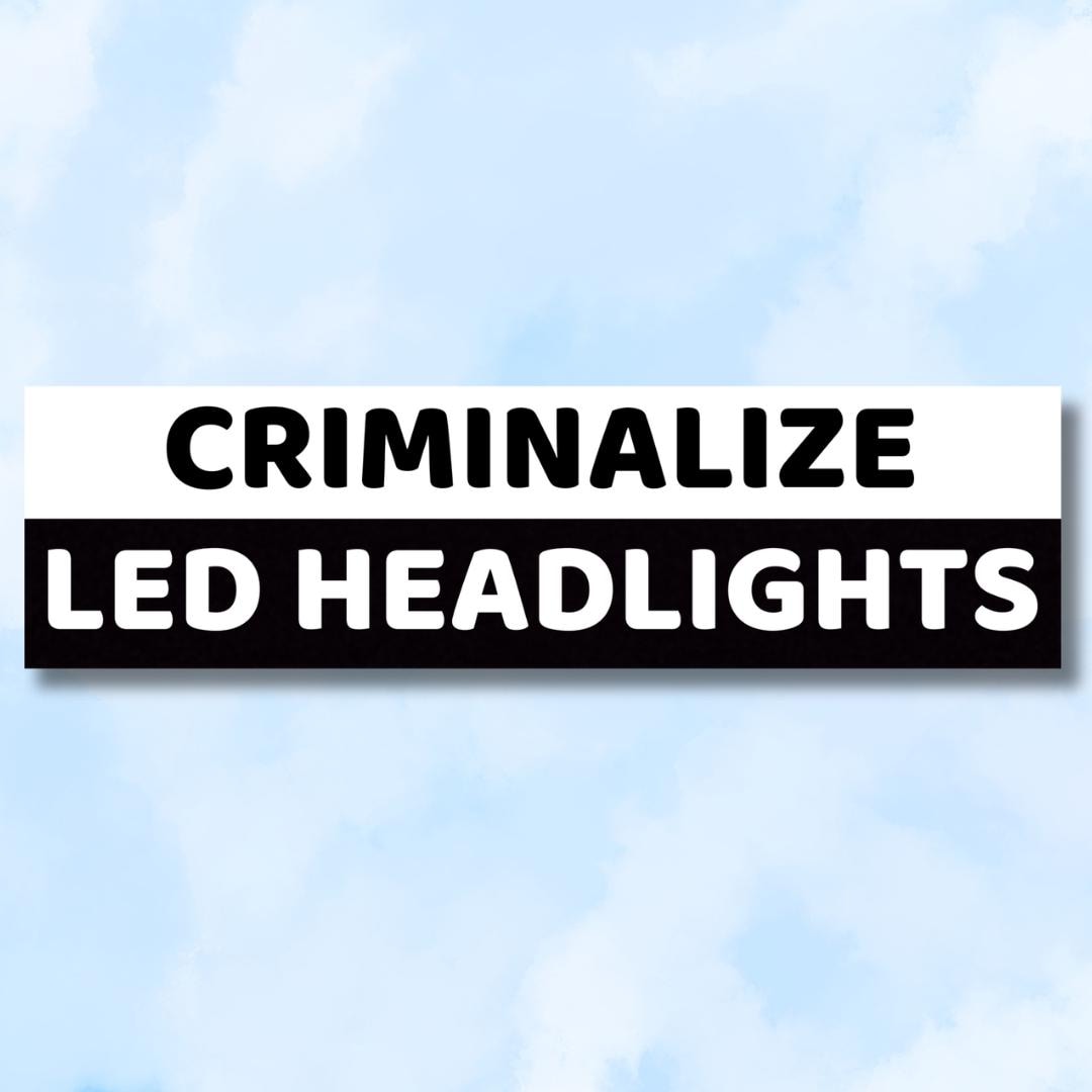 Criminalize LED Headlights, Tiktok Meme, Unhinged L Funny Bumper ...