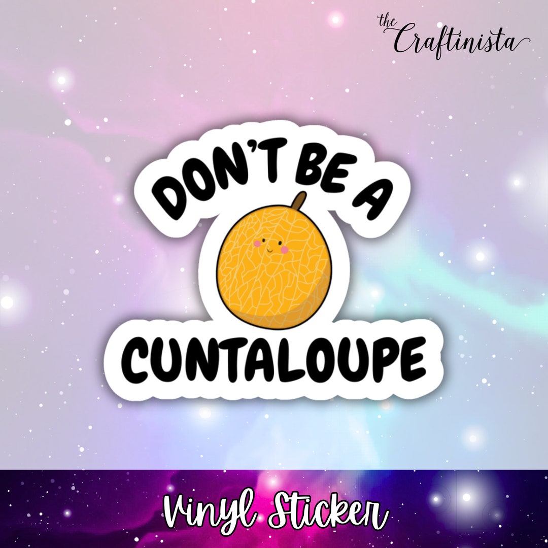 Don't Be A Cuntaloupe Vinyl Sticker, Snarky Stickes, Funny Sticker ...