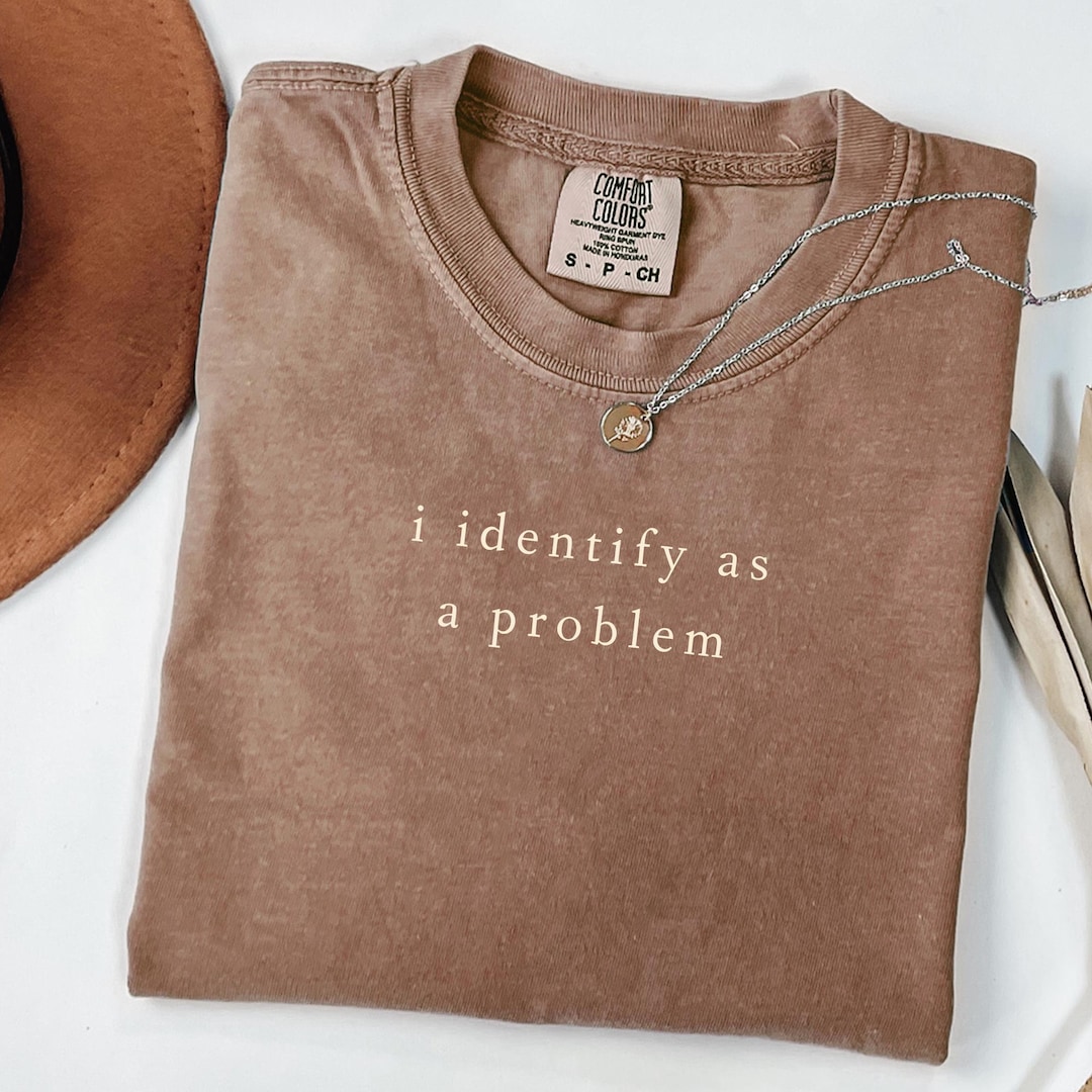 I Identify as a Problem Shirt, Funny Humor Shirt, Trouble Maker Shirt ...