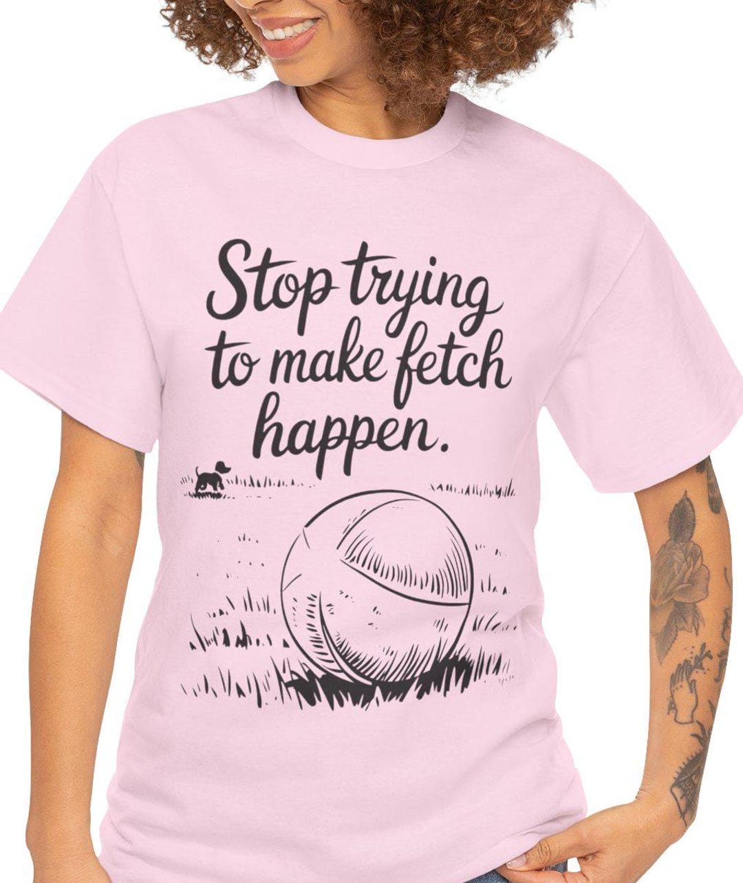Stop Trying to Make Fetch Happen, Funny Dog Shirt, Puppy Lover Gift ...