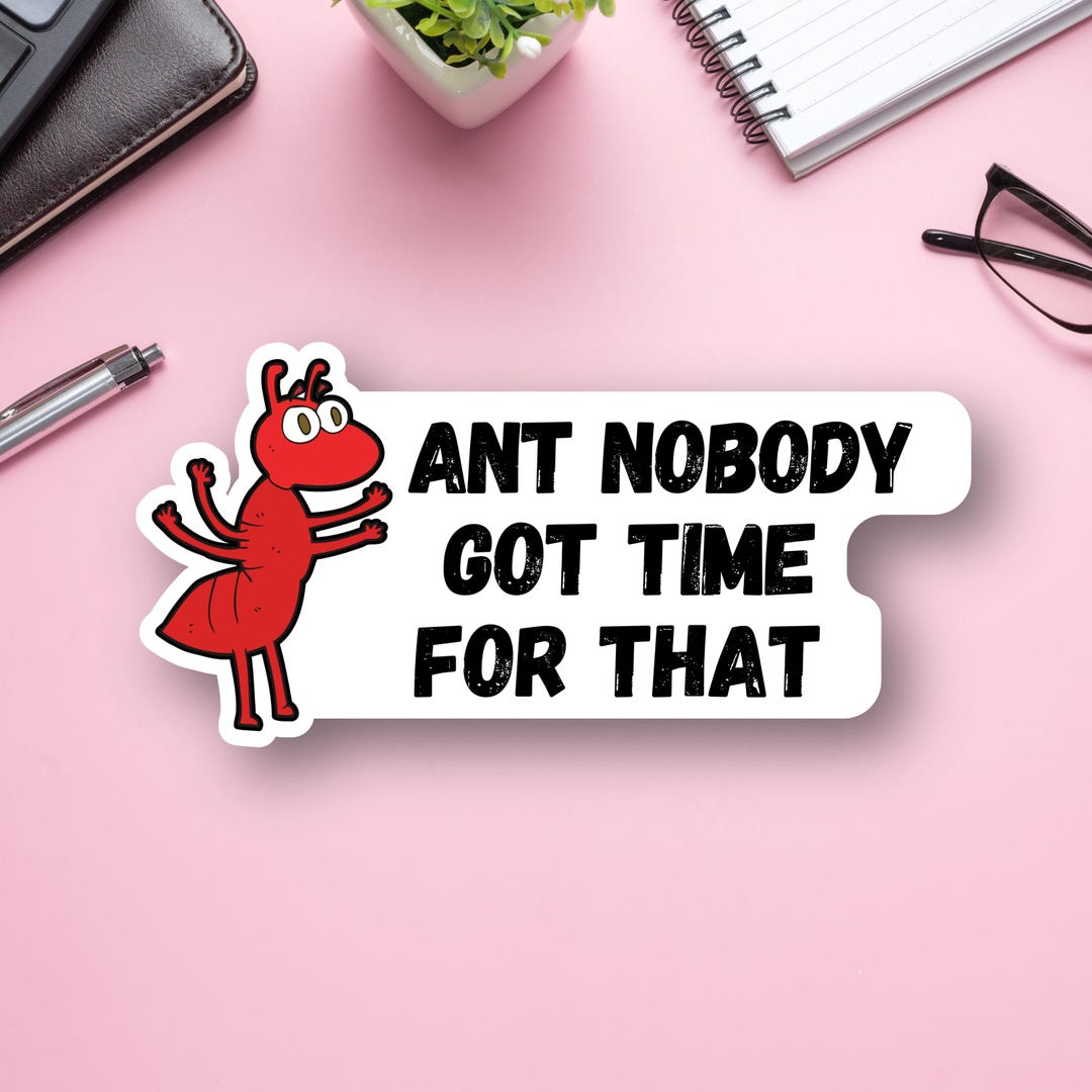 Ant Nobody Got Time for That Sticker - Funny Ant Sticker - Sarcasm ...