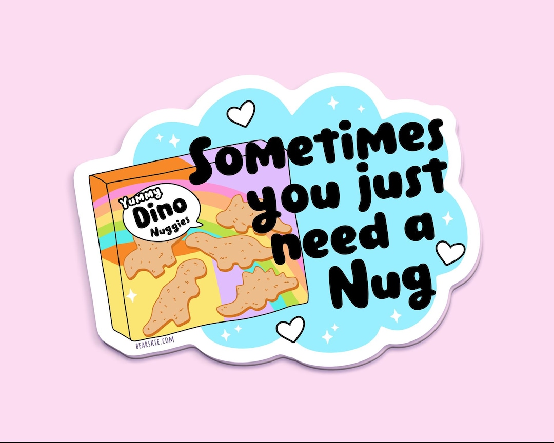 Funny Dino Nugget Sticker – “sometimes You Just Need a Nug” Vinyl Decal ...