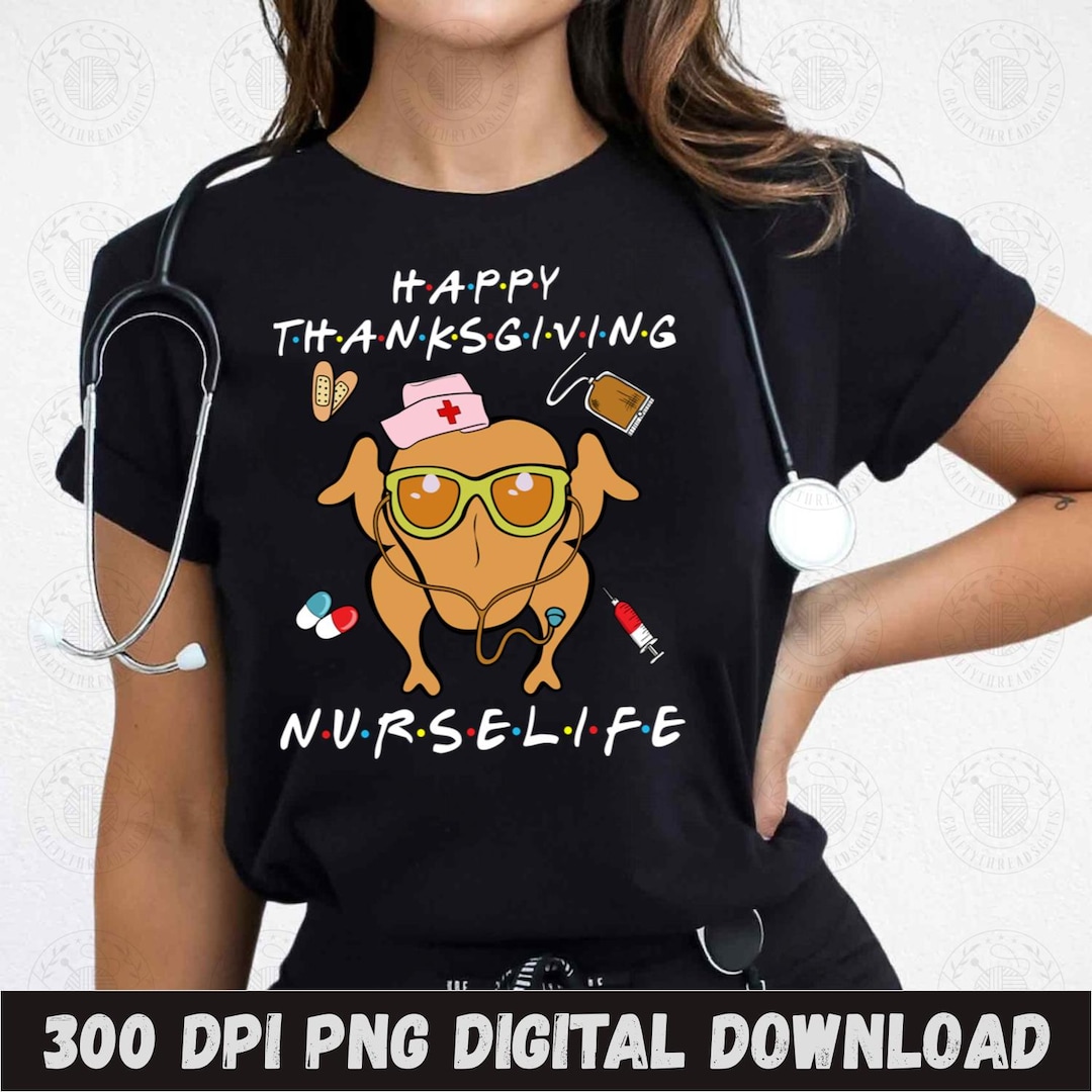 Happy Thanksgiving Nurse Life PNG, Nurse Friends Shirt Sublimation ...