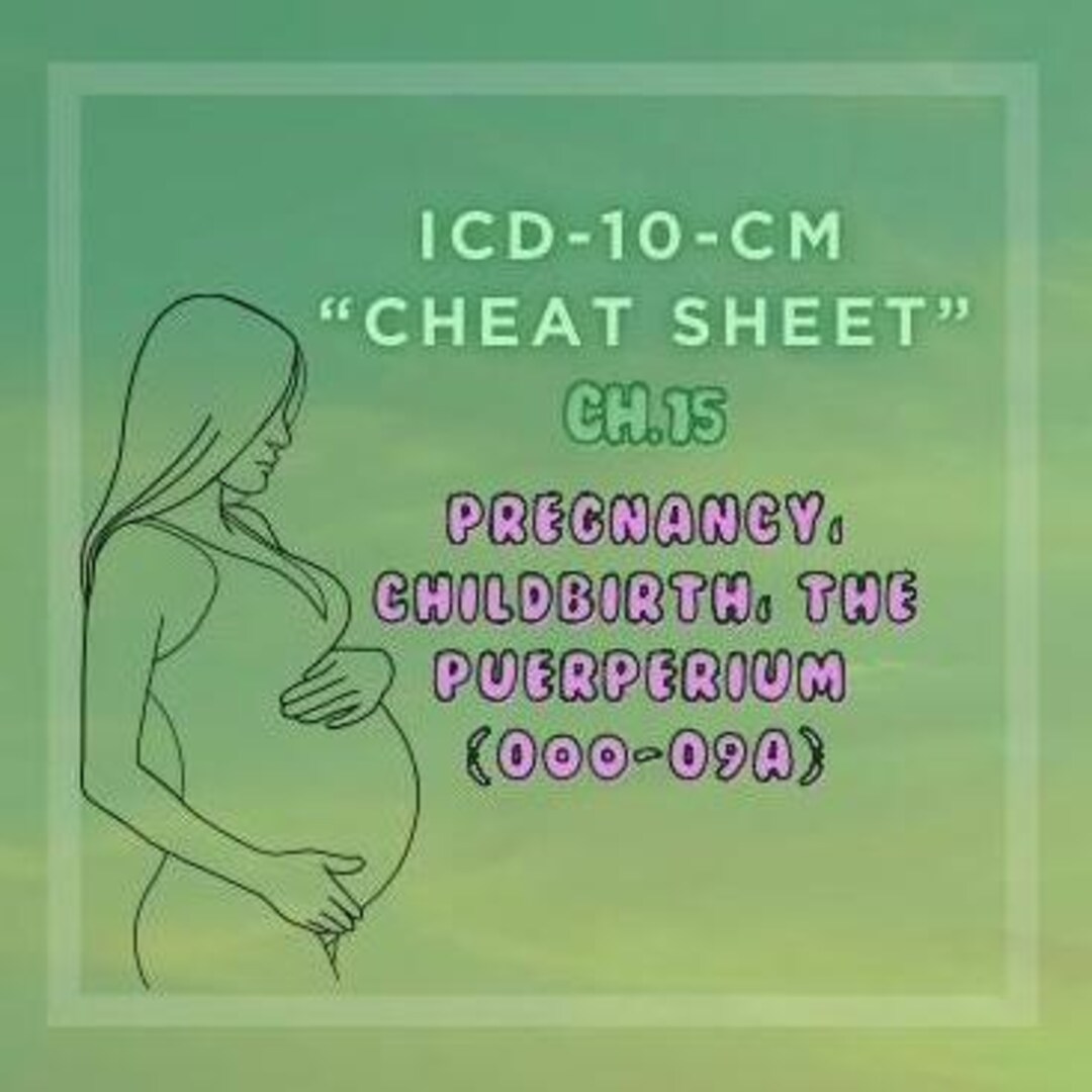 ICD "cheat Sheet" | CH 15 - Pregnancy, Childbirth & Puerperium (O00-O9A ...