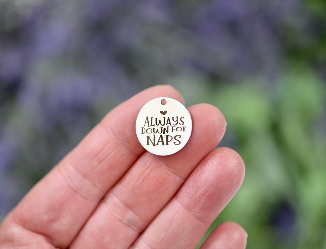 Always Down for Naps Custom Laser Engraved Stainless Steel Charm CC1204 ...