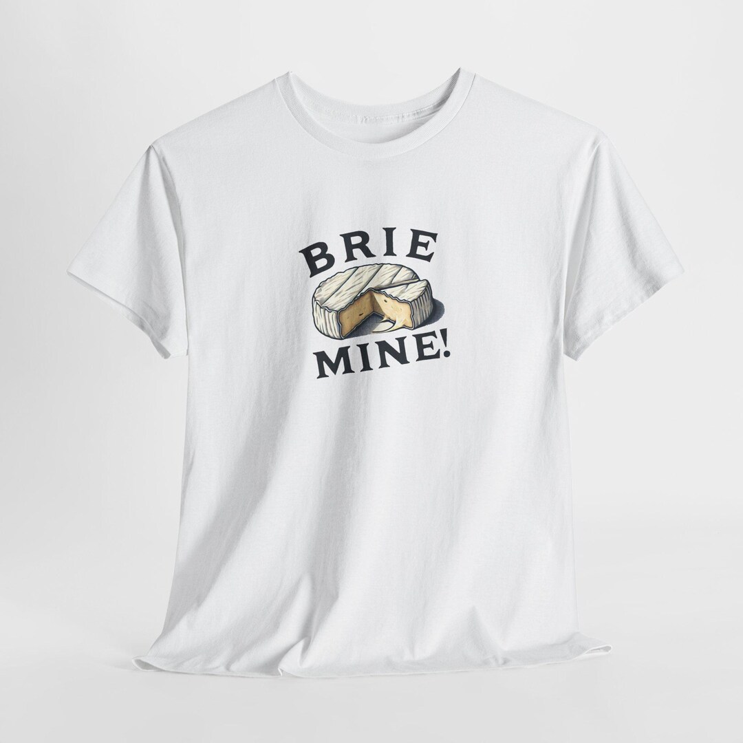 Brie Mine Tee, T-shirt With Brie Cheese Phrase, Food Lover Gift, Cheese ...