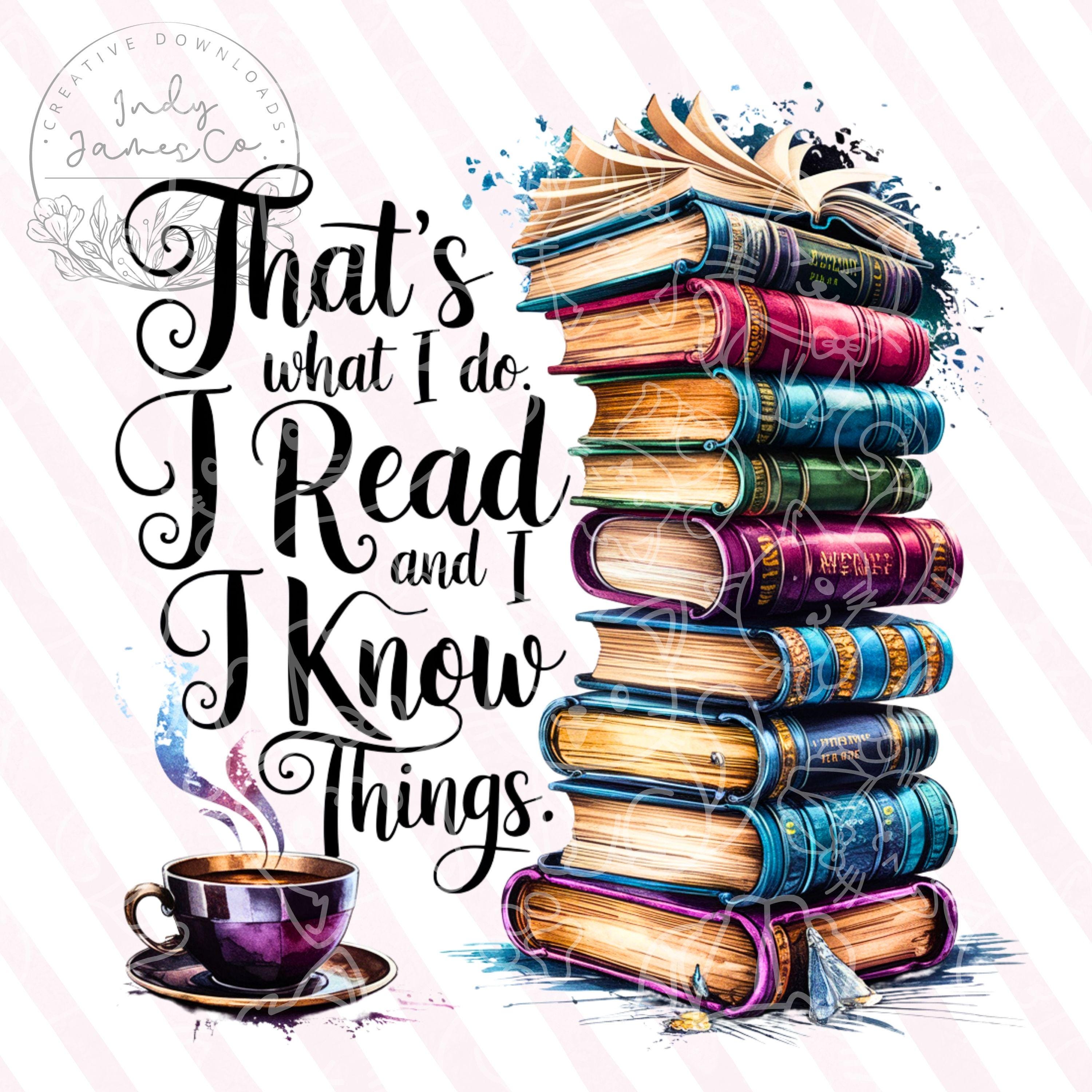 I Read and I Know Things Book Lover High Quality PNG Digital Download ...
