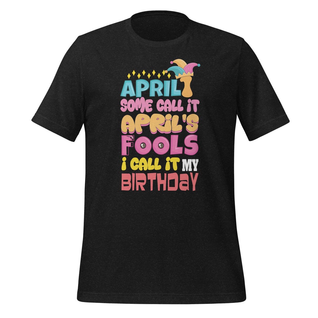 April 1st Birthday April Fools Day Funny Anniversary Jokes Unisex T ...