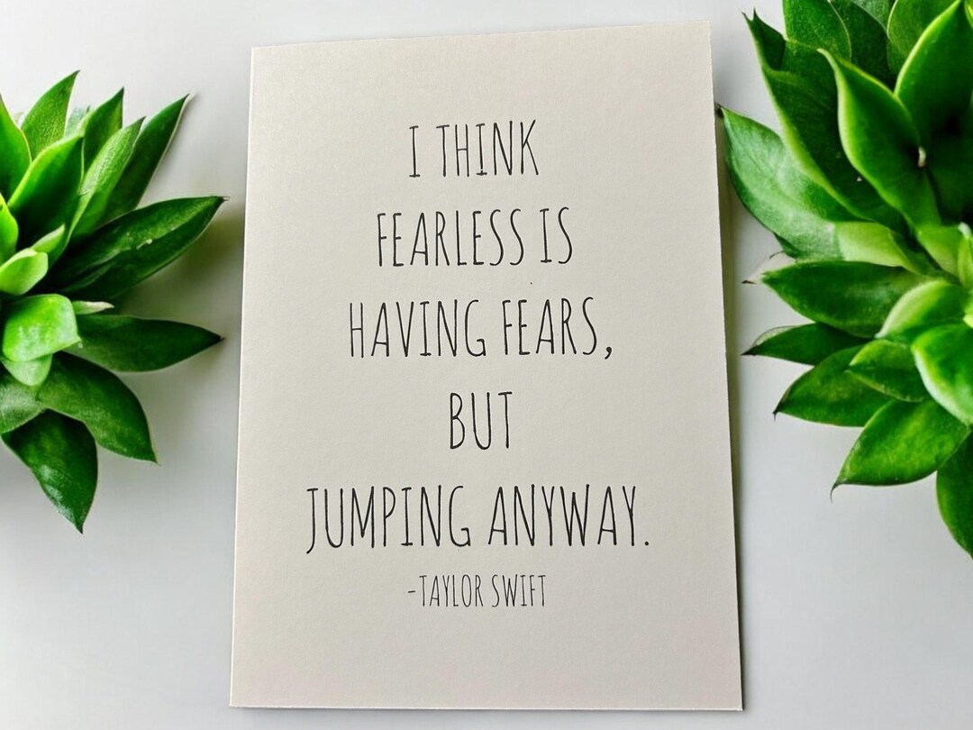 Taylor Swift Quote. I Think Fearless is Having Fears but Jumping Anyway ...