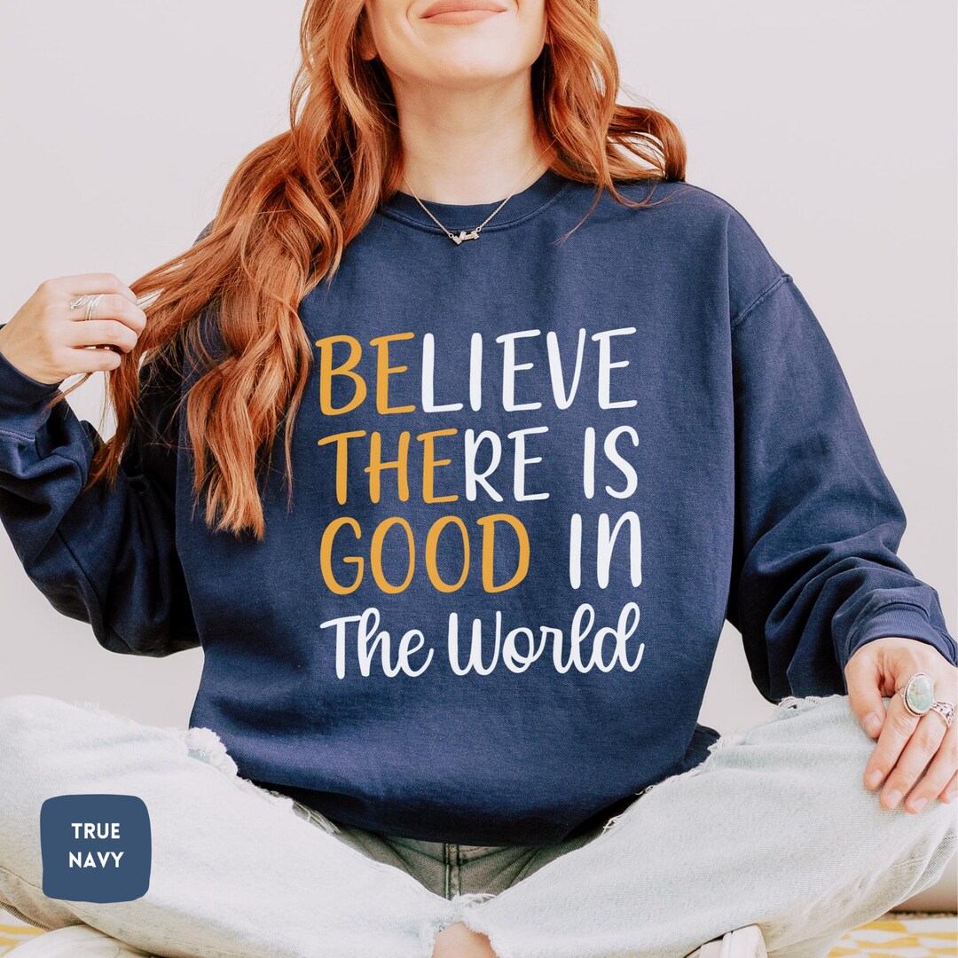 Believe There is Good in the World Sweatshirt | Positive Sweatshirt ...