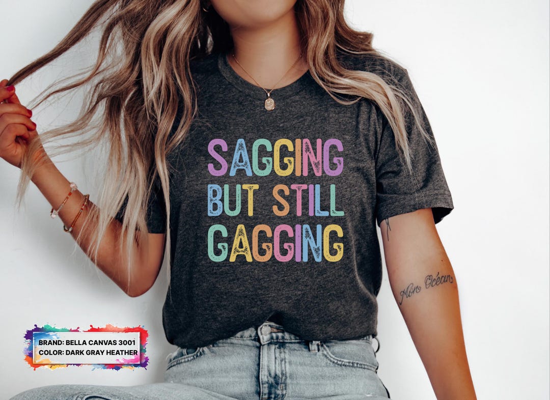 Sagging but Still Gagging Shirt, Adult Humor Tshirt, Bella Canvas 3001 ...