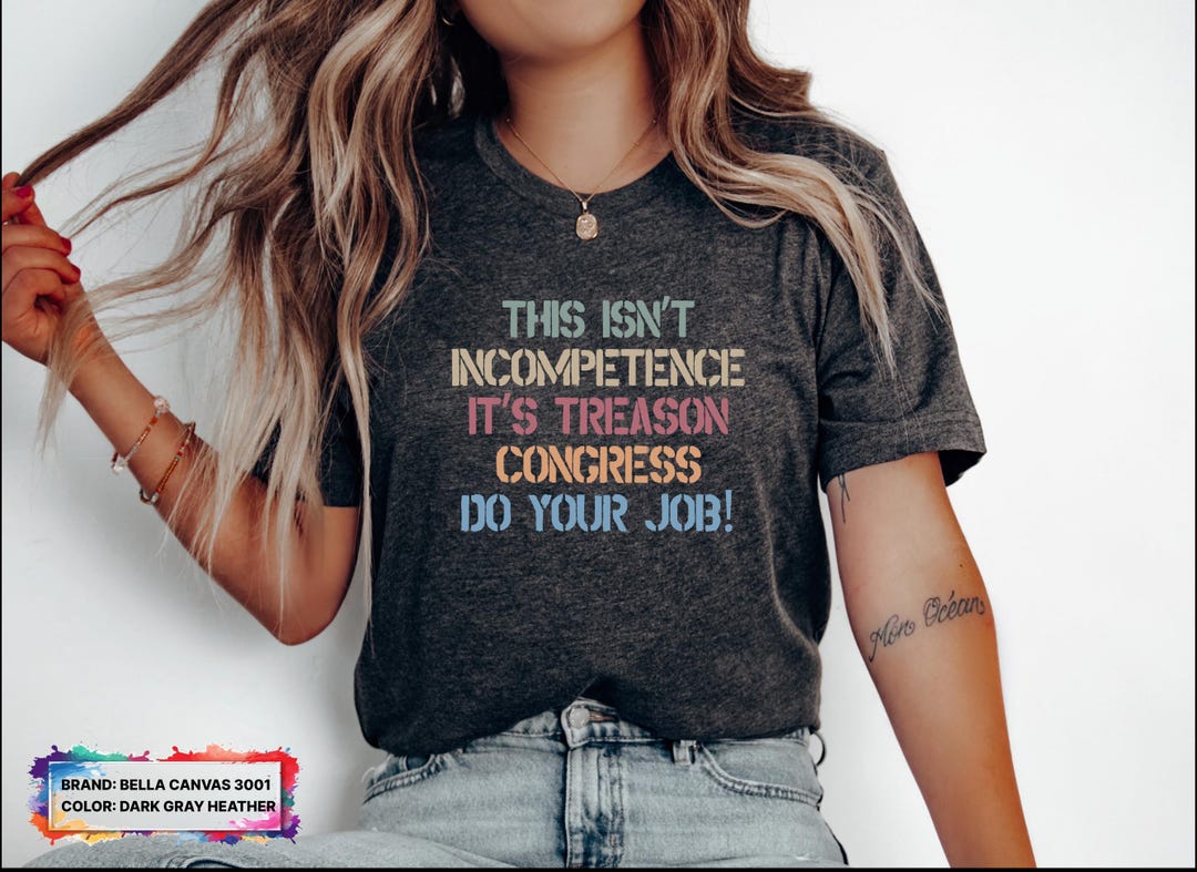 This Isn't Incompetence, It's Treason, Congress Do Your Job! Shirt ...