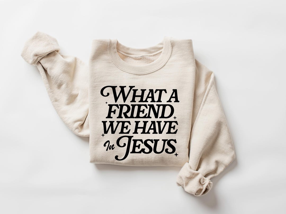 What A Friend We Have Jesus Shirt Christian Bible Verse Sweatshirt