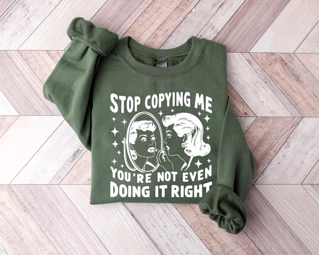 Stop Copying Me You're Not Even Doing It Right Hoodie, Funny Sarcastic ...