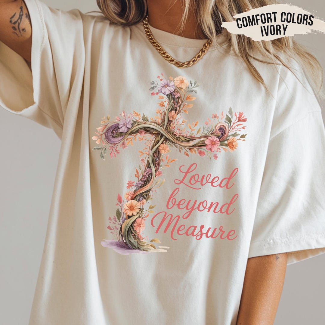 Loved Beyond Measure Shirt: Christian Floral Cross Tee - Etsy