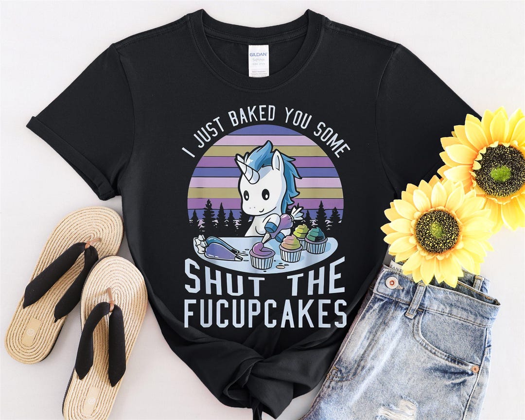 I Just Baked You Some Shut the Fucupcakes Cute Tshirt Men Women ...