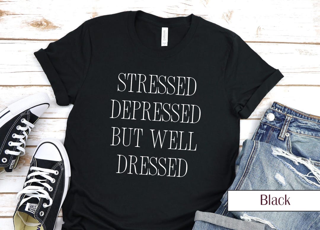Stressed Depressed but Well Dressed Bella Canvas 3001 T-shirt | Funny ...