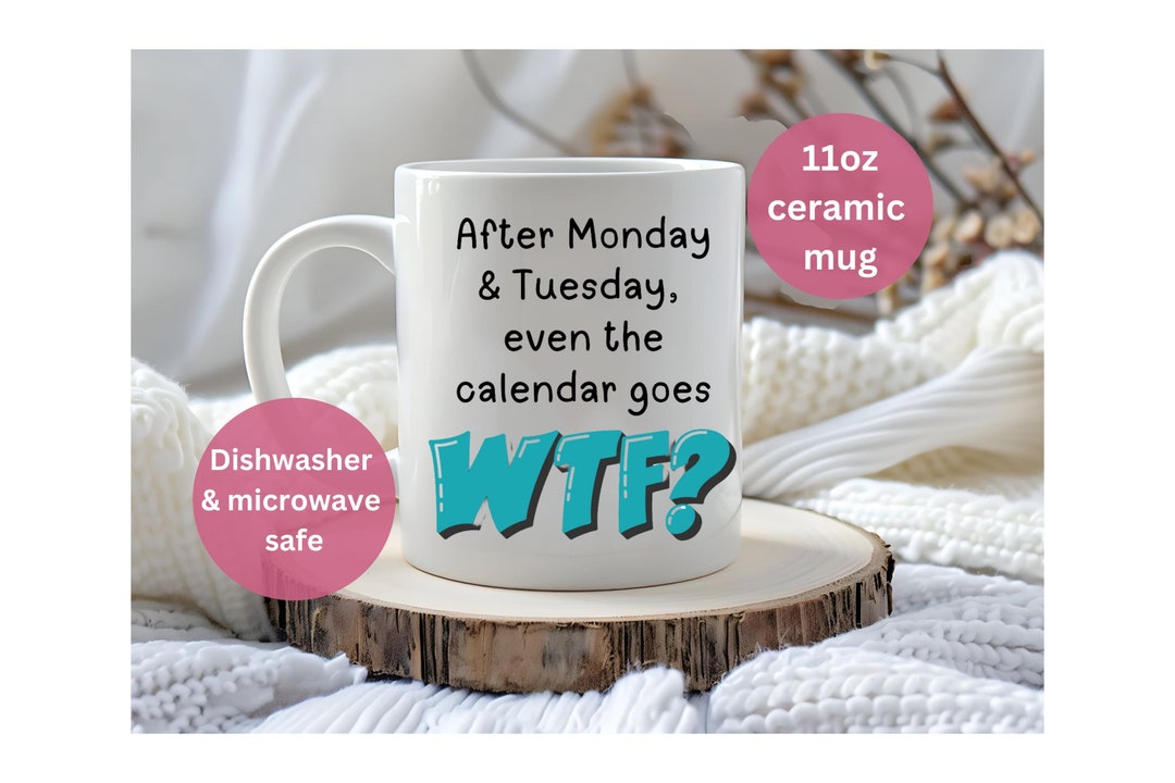 After Monday & Tuesday, Even the Calendar Goes WTF Mug Gift for Friends ...