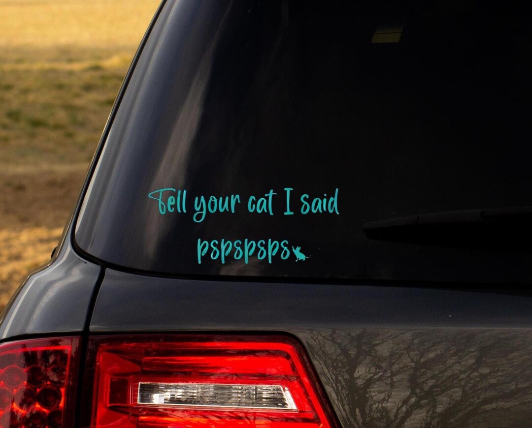 Tell Your Cat I Said Pspspsps Decal Funny Car Decal Cat Decal Car Decal ...