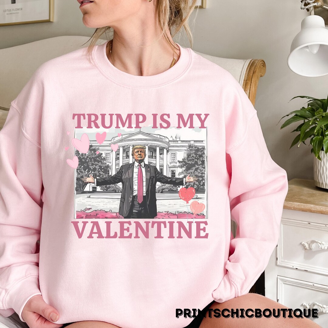 Trump Valentine Sweatshirt, Trump is My Valentine Sweatshirt, Trump ...
