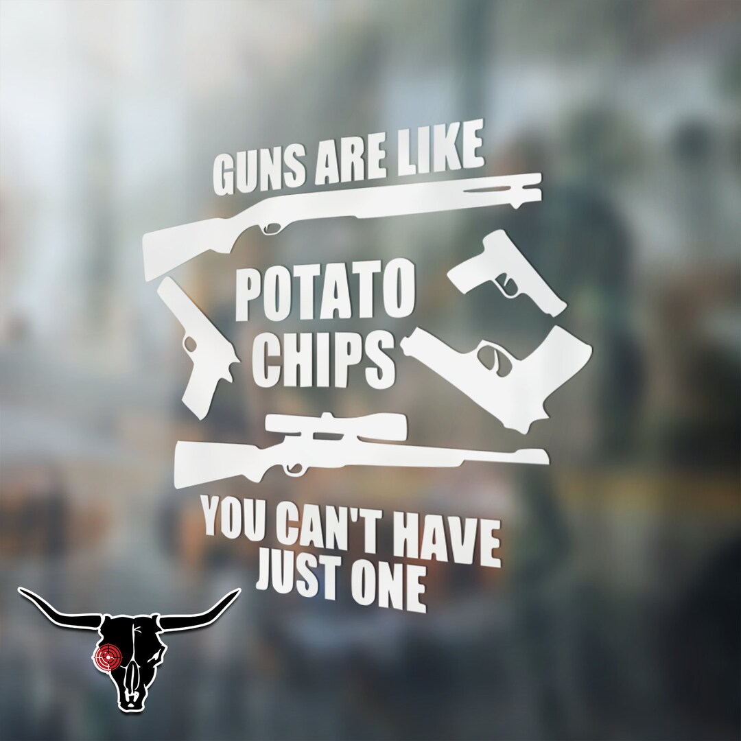 Guns Are Like Potato Chips Vinyl Decal 2nd Amendment You Can't Just ...