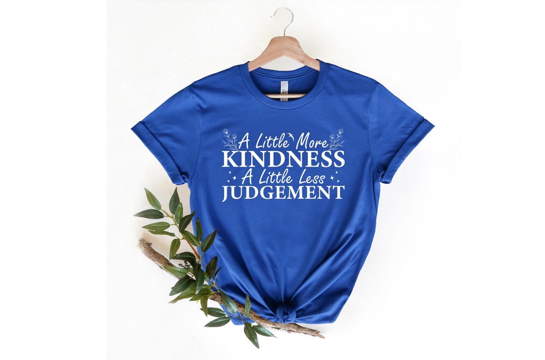 A Little More Kindness A Little Less Judgement T-shirts, Plant Shirt ...