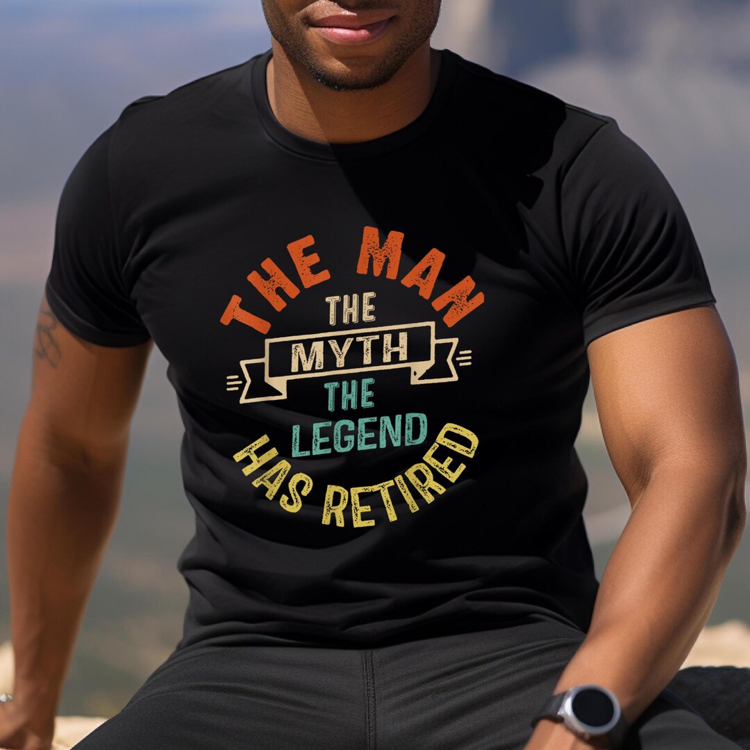 The Man the Myth the Legend Has Retired T-shirt, Retired Definition ...