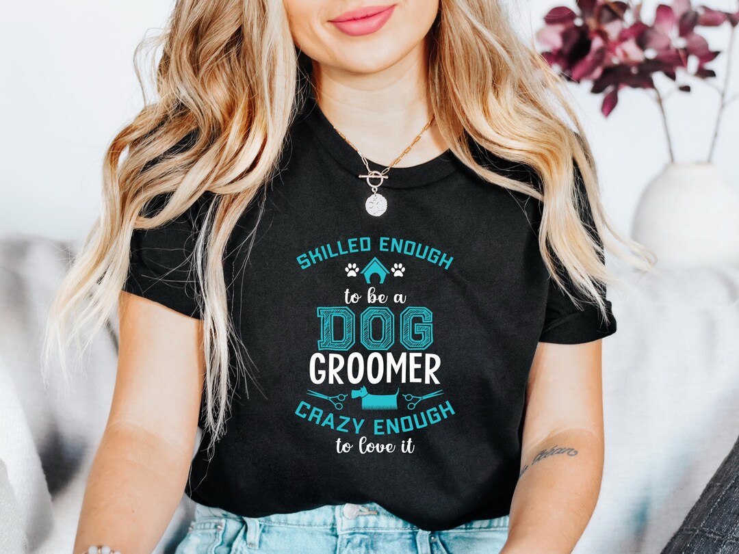 Funny Dog Groomer Shirt for Women – Skilled Enough Crazy Enough Tee ...