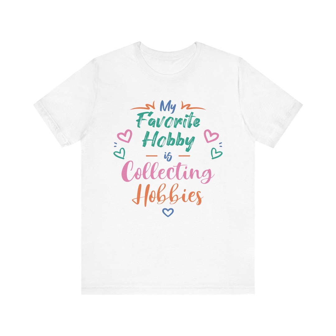 My Favorite Hobby is Collecting Hobbies - Funny T-shirt, Cute Gift ...