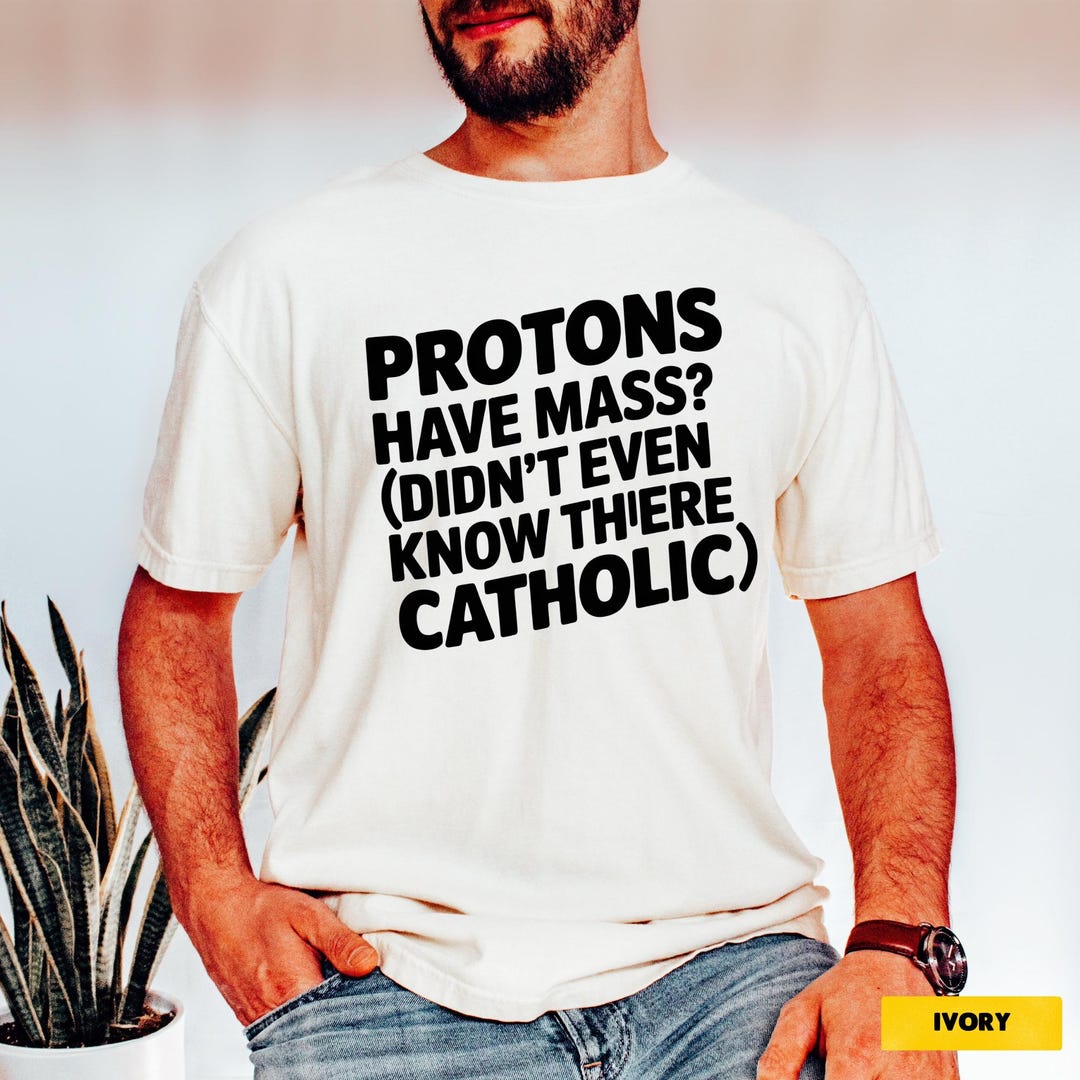 Protons Have a Mass I Didn't Know They Were Catholic Tee Witty Science ...