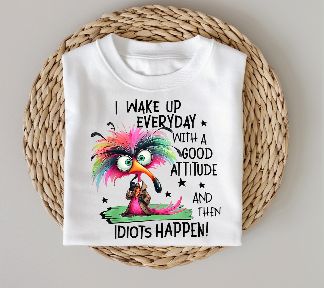 I Wake up Everyday With A Good Attitude and Then Idiots Png, Digital ... I Wake up Everyday With A Good Attitude and Then Idiots Png, Digital ...
