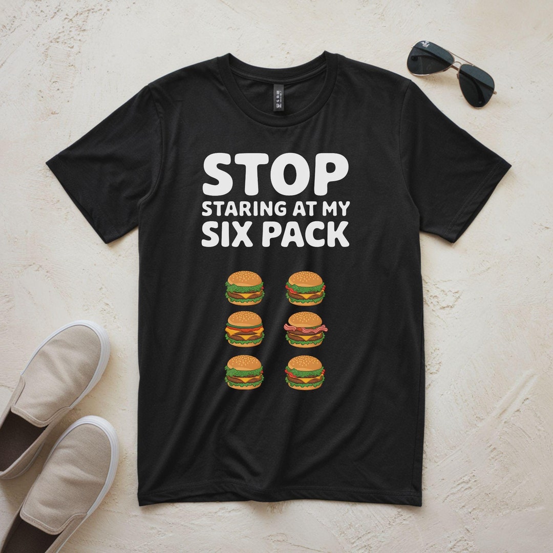 Stop Staring at My Six Pack, Hamburger Six Pack Shirt, Funny Six Pack T ...