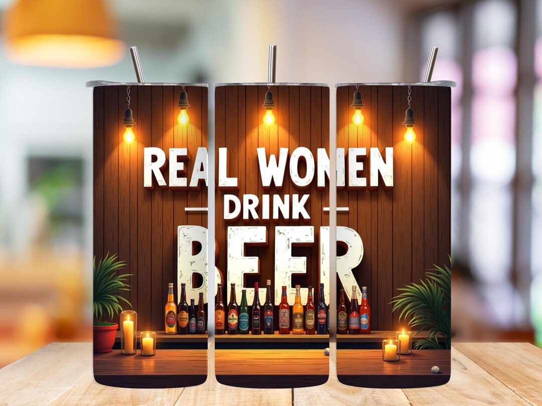 Sarcastic Beer Tumbler PNG, Real Women Drink Beer Wrap, 20oz Skinny ...