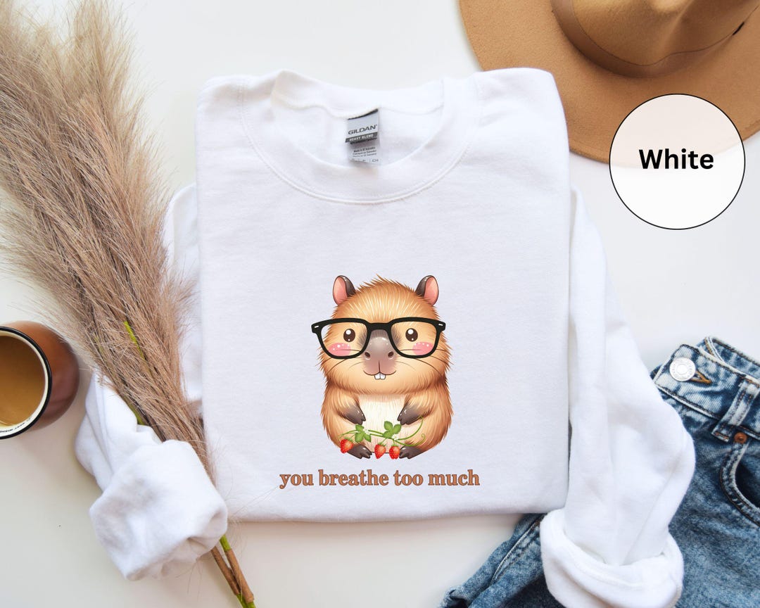 You Breathe Too Much - Funny Capybara Sweatshirt, Sassy Capybara ...