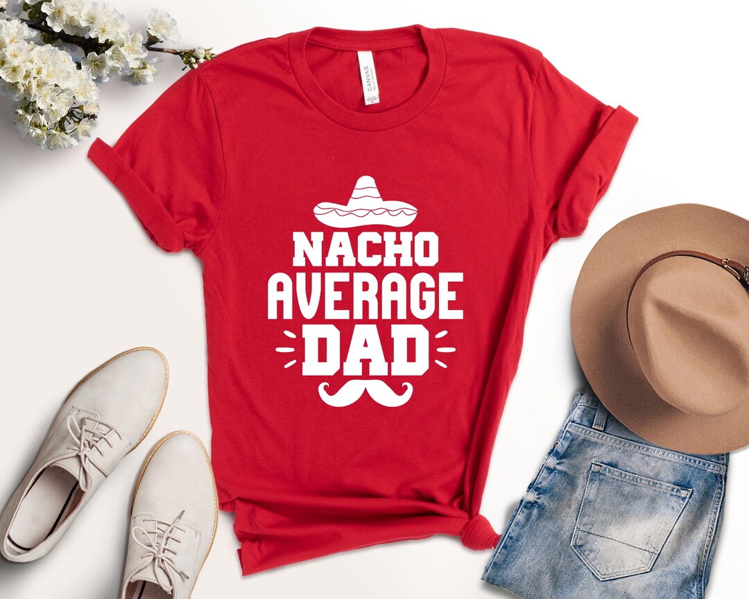 Nacho Average Dad Shirt, Fathers Day Gift, Fathers Day Shirt, Funny Dad ...