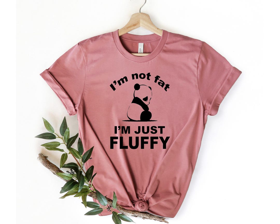 I'm Not Fat I'm Just Fluffy Shirt, Just Fluffy, Panda Humor, Playful ...