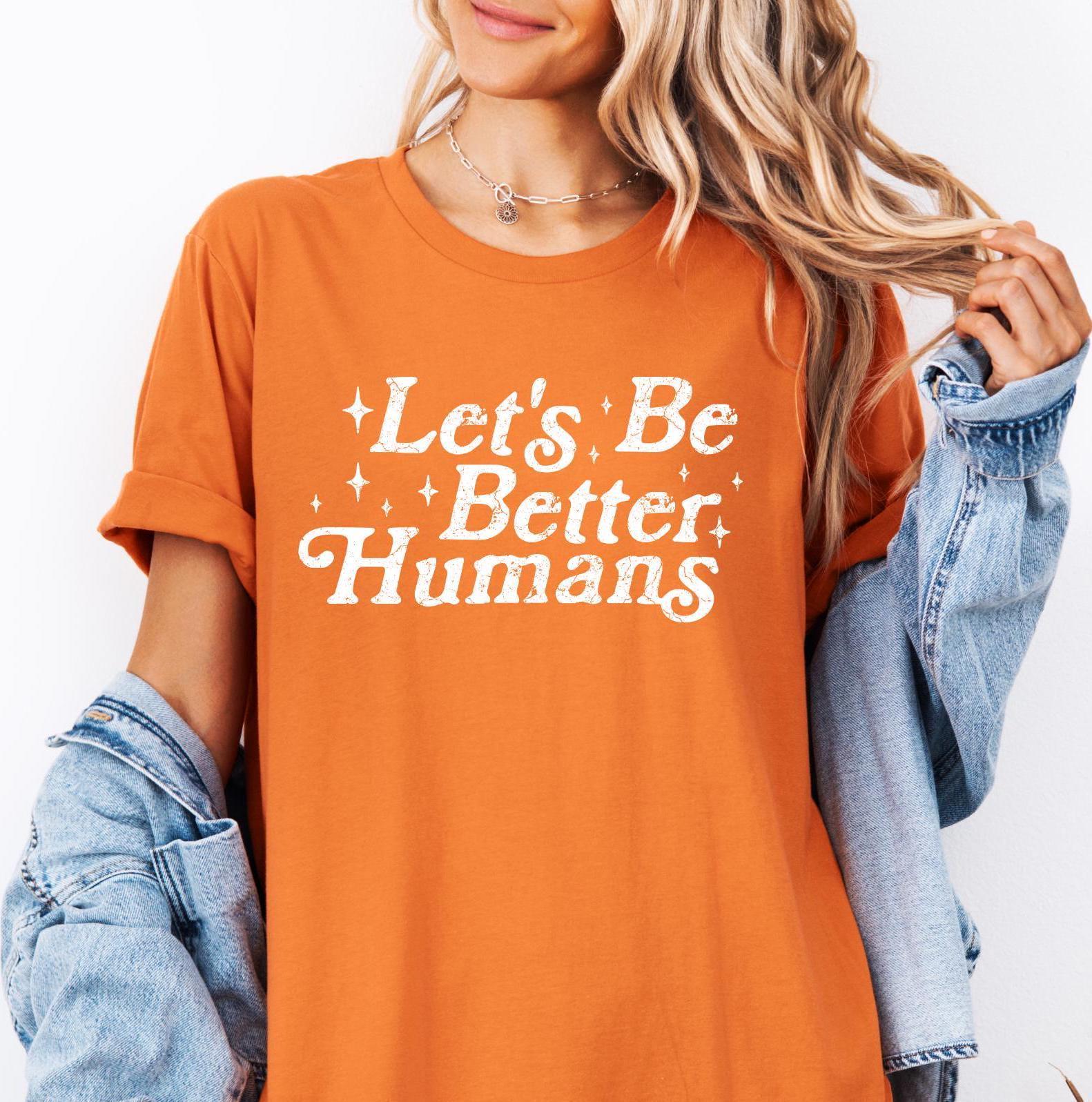 Let's Be Better Humans Shirt: Positive Quote Tee, Inspirational Gift - Etsy