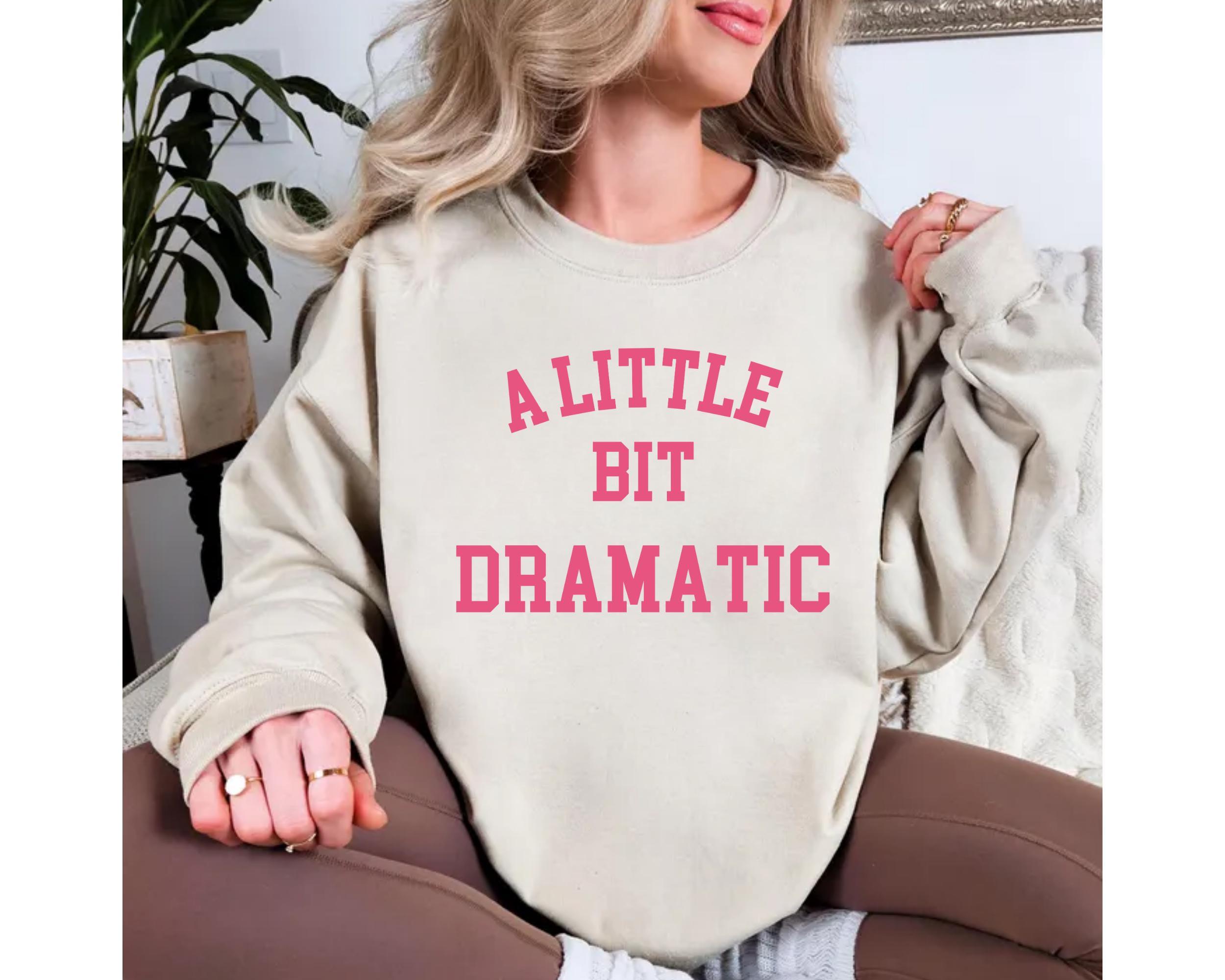 A Little Bit Dramatic Sweatshirt, Funny Drama Queen Shirt, Trendy ...