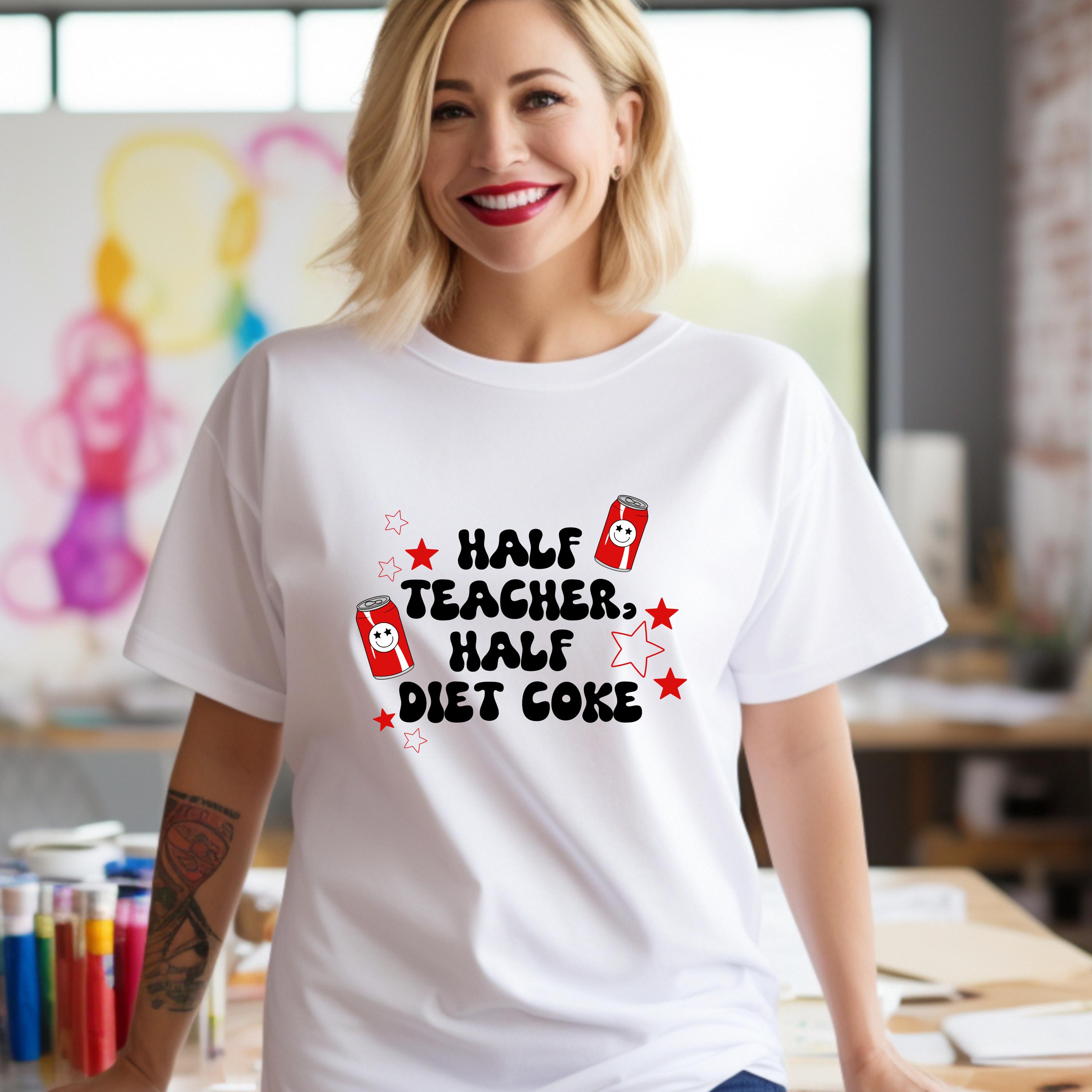 Teacher Shirt - Half Teacher, Half Diet Coke - Funny Unisex Tee, Gift ...