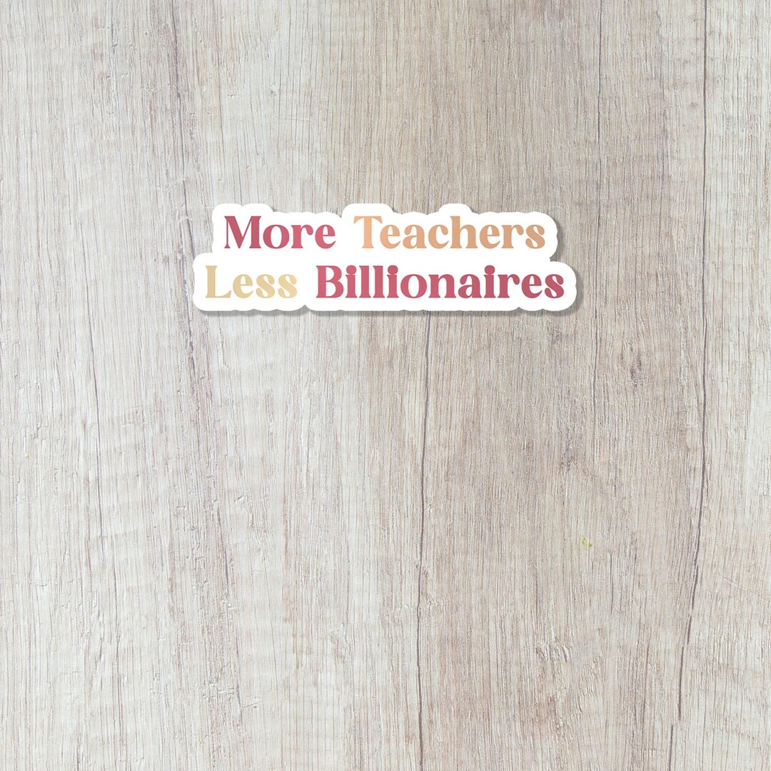 More Teachers Less Billionaires Sticker, Anti Trump Billionaire Decal ...